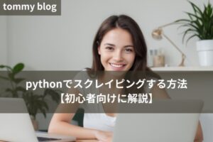 pythonでスクレイピングする方法【初心者向けに解説】 | Tommy blog